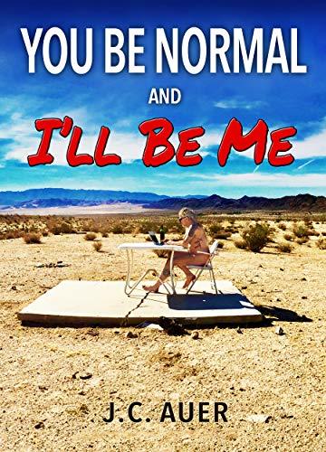 YOU BE NORMAL AND I'LL BE ME by J.C. Auer | Goodreads