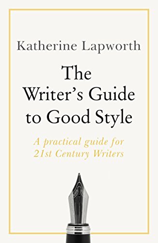 The Writer's Guide to Good Style: A 21st Century guide to improving ...