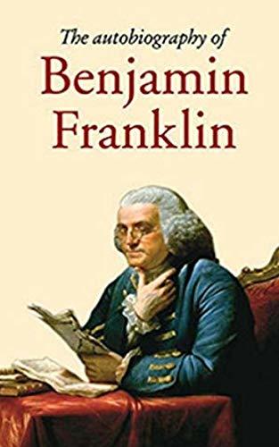 AUTOBIOGRAPHY OF BENJAMIN FRANKLIN: Annotated by Benjamin Franklin ...