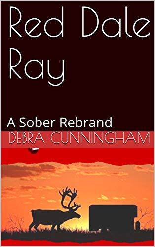 Red Dale Ray: A Sober Rebrand by Debra Cunningham | Goodreads