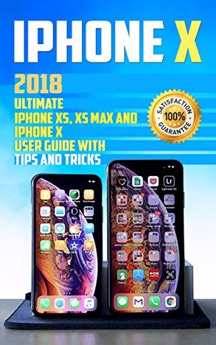 iPhone X: 2019 Ultimate iPhone XS, XS Max and iPhone X User Guide with ...