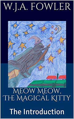 Meow Meow, The Magical Kitty: The Introduction by W.J.A. Fowler | Goodreads