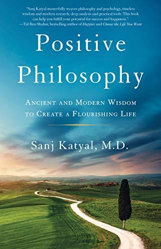 Positive Philosophy: Ancient and Modern Wisdom to Create a Flourishing ...