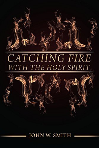 Catching Fire with the Holy Spirit by John W. Smith | Goodreads