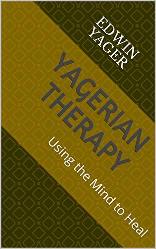 YAGERIAN THERAPY: Using the Mind to Heal by Edwin Yager | Goodreads