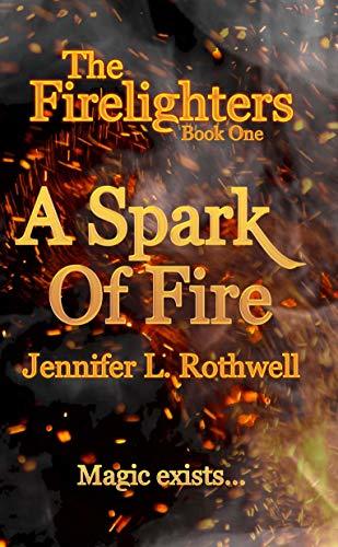A Spark Of Fire (The Firelighters Book 1) by Jennifer L Rothwell ...