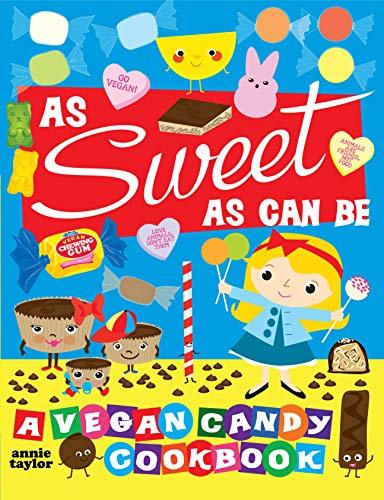 As Sweet As Can Be: A Vegan Candy Cookbook by Annie Taylor | Goodreads