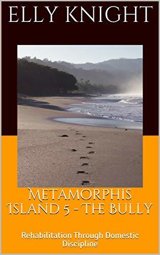 Metamorphis Island 4 - The Bully: Rehabilitation Through Domestic ...