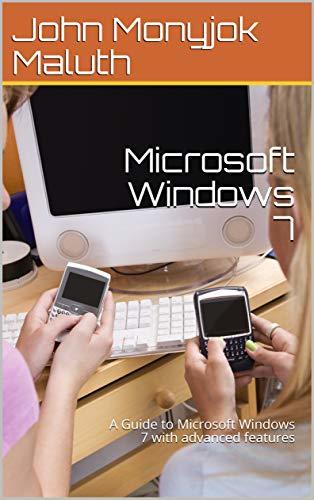 Microsoft Windows 7: A Guide to Microsoft Windows 7 with advanced ...