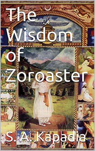 The Wisdom of Zoroaster by S.A. Kapadia | Goodreads
