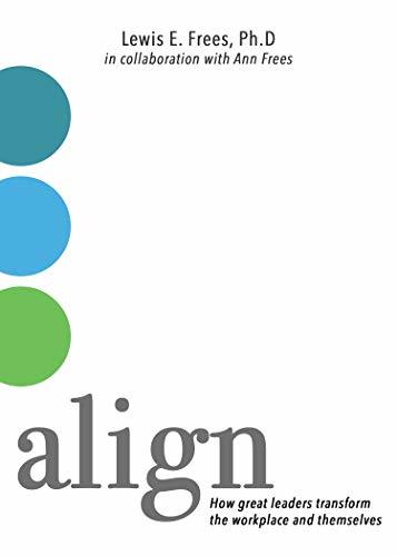 Align: How Great Leaders Transform the Workplace and Themselves by ...