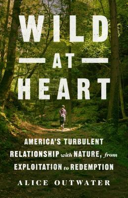 Wild at Heart: America's Turbulent Relationship with Nature, from ...