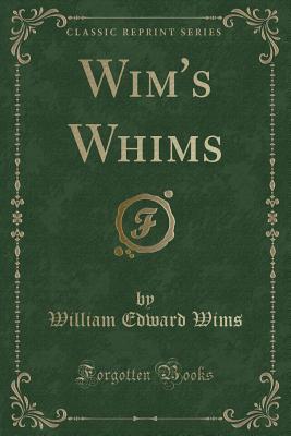 Wim's Whims (Classic Reprint) by William Edward Wims | Goodreads