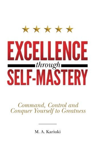 Excellence through Self-Mastery: Command, Control and Conquer Yourself ...
