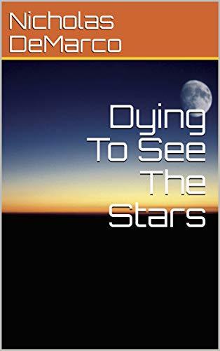 Dying To See The Stars by Nicholas DeMarco | Goodreads
