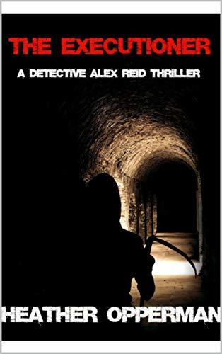 The Executioner: A Detective Alex Reid Thriller by Heather Opperman ...