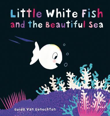 Little White Fish and the Beautiful Sea by Guido Van Genechten | Goodreads