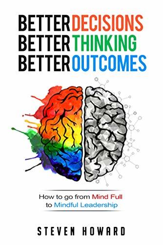 Better Decisions. Better Thinking. Better Outcomes.: How to go from ...