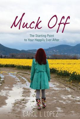 Muck Off: The Starting Point to Your Happily Ever After by Carol L ...