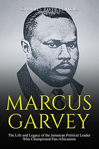Marcus Garvey: The Life and Legacy of the Jamaican Political Leader Who ...