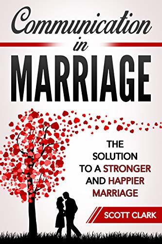 Communication in Marriage: The Solution to a Stronger and Happier ...