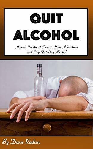 Quit Alcohol: How to Use the 12 Steps to Your Advantage and Stop ...
