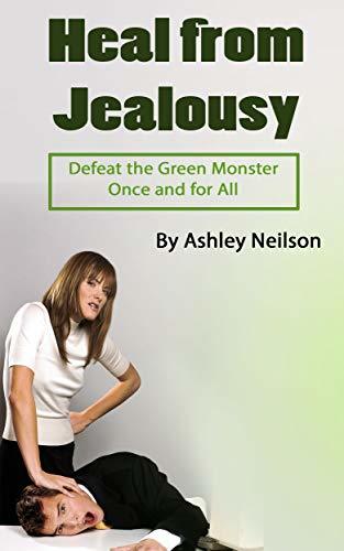 Heal from Jealousy: Defeat the Green Monster Once and for All by Ashley Neilson | Goodreads
