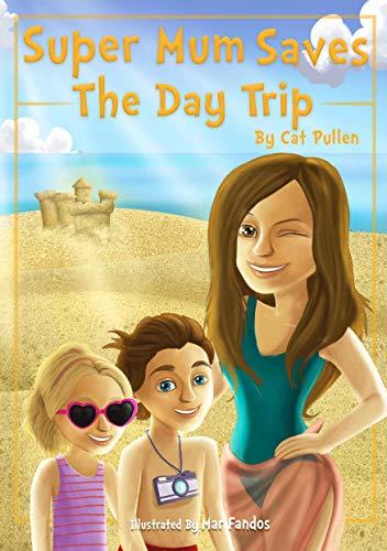 Super Mum Saves The Day Trip: Family adventure story by Cat Pullen ...
