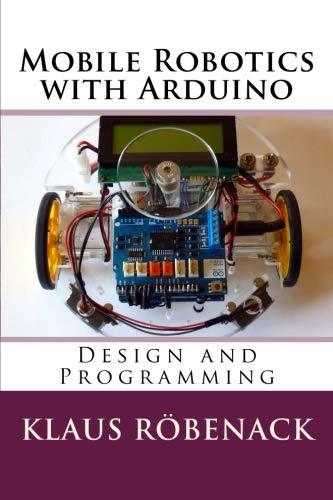 Mobile Robotics with Arduino: Design and Programming by Klaus Röbenack ...