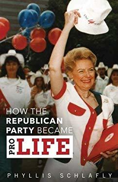 How the Republican Party Became Pro-Life by Phyllis Schlafly | Goodreads