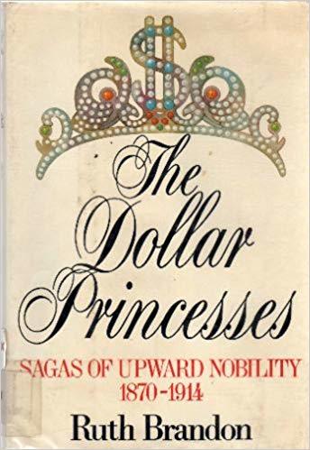 The dollar princesses: Sagas of upward nobility, 1870-1914 by Ruth ...