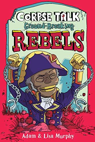 Corpse Talk: Ground-Breaking Rebels by Adam Murphy | Goodreads