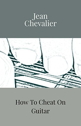 How To Cheat On Guitar: Learn Guitar The Lazy Way by Jean Chevalier ...