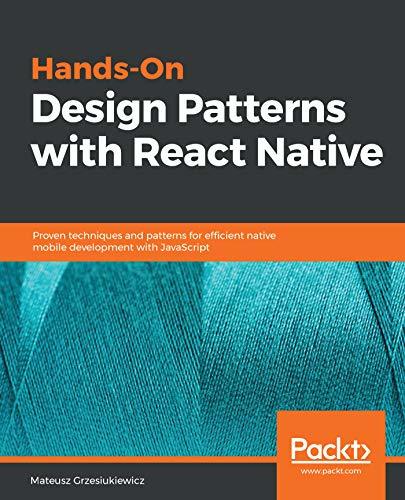 Hands-On Design Patterns with React Native: Proven techniques and patterns for efficient native ...