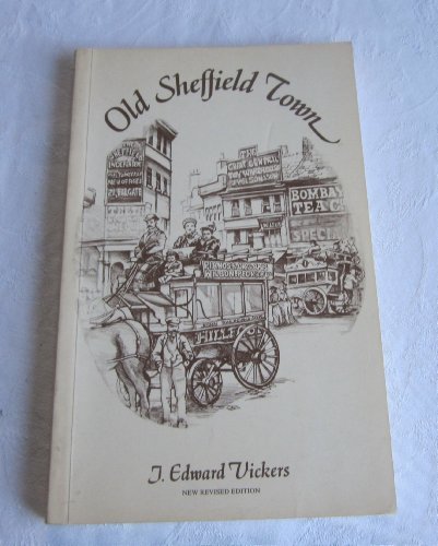 Old Sheffield town: an historical miscellany by J. Edward Vickers ...