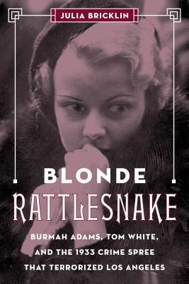Blonde Rattlesnake: Burmah Adams, Tom White, and the 1933 Crime Spree ...