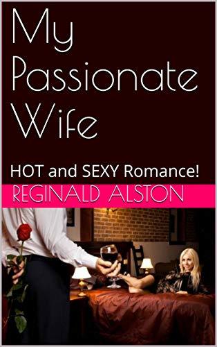 My Passionate Wife: HOT and SEXY Romance! by Reginald Alston | Goodreads