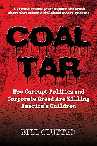 Coal Tar: How Corrupt Politics and Corporate Greed by Bill Clutter ...