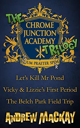 The Chrome Junction Academy Trilogy (Let's Kill Mr. Pond / Vicky & Lizzie's First Period / The ...
