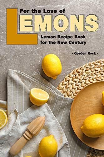 For the Love of Lemons: Lemon Recipe Book for the New Century by Gordon ...