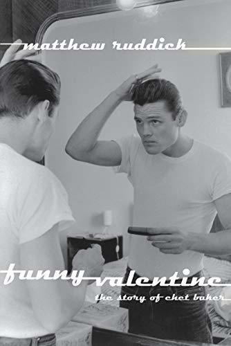 Funny Valentine: The Story of Chet Baker by Matthew Ruddick | Goodreads