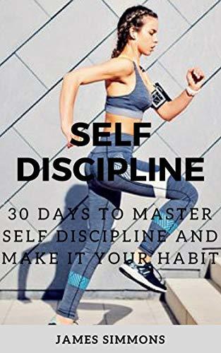 SELF DISCIPLINE: A SIMPLE GUIDE WITH 30 DAYS CHALLENGE TO OVERCOME ...