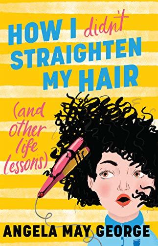 How I (Didn't) Straighten My Hair by Angela May George | Goodreads
