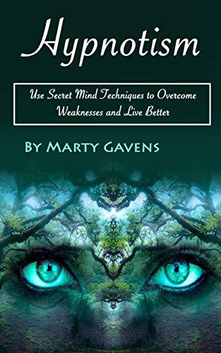 Hypnotism: Use Secret Mind Techniques to Overcome Weaknesses and Live ...