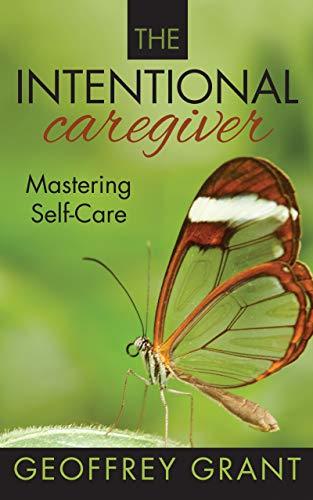 The Intentional Caregiver: Mastering Self-Care by Geoffrey Grant ...