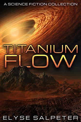 Titanium Flow: A short story collection of science fiction tales by ...