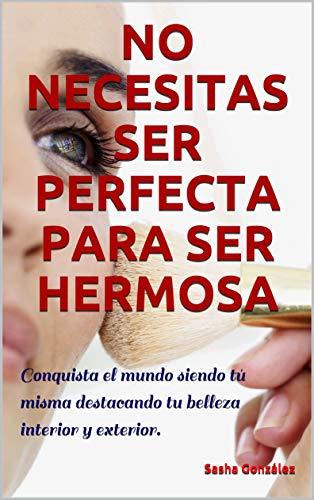 NO NECESITAS SER PERFECTA PARA SER HERMOSA: Conquista el mundo siendo ...