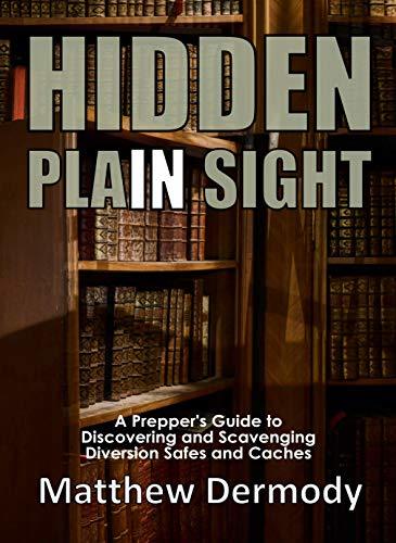 Hidden In Plain Sight: A Prepper's Guide to Hiding, Discovering, and ...