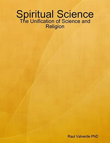 Spiritual Science: The Unification of Science and Religion by Raul ...