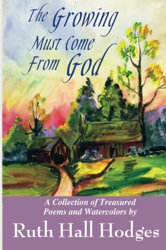The Growing Must Come From God: Poems and Watercolors by Dr. Ruth Hall ...